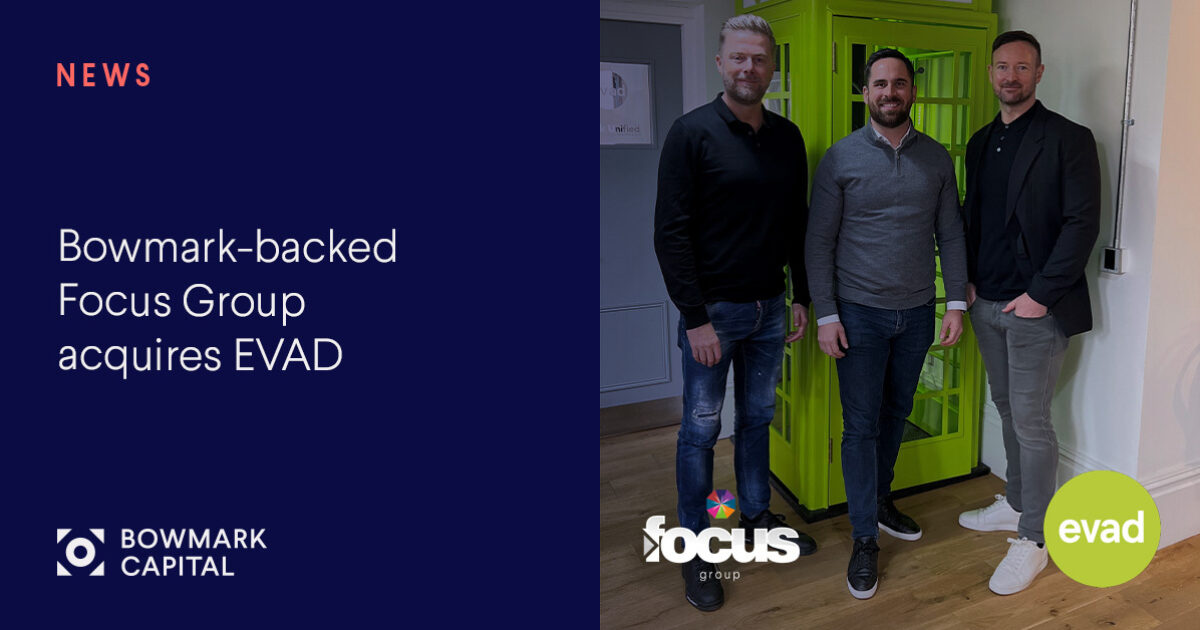 Bowmark-backed Focus Group acquires EVAD - Bowmark Capital